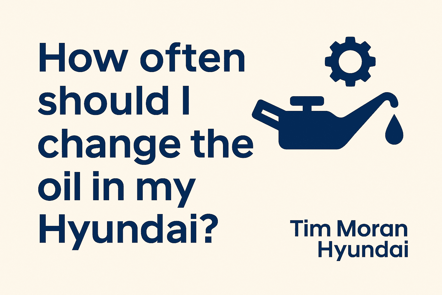 How often should I change my oil in my Hyundai? | Tim Moran Hyundai Hemet